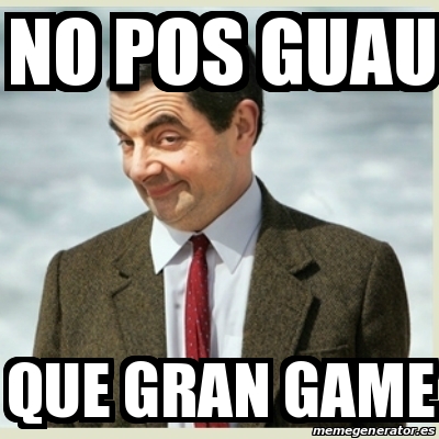 Meme Mr Bean - No pos guau Que gran game - 16448057