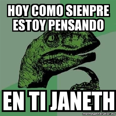 Meme Filosoraptor - hOY COMO SIENPRE ESTOY PENSANDO EN TI JANETH - 16449536