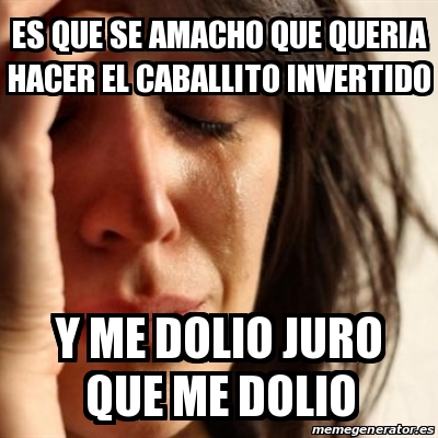Meme Problems - es que se amacho que queria hacer el caballito ...
