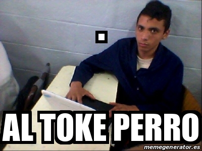 Meme Personalizado - . al toke perro - 16458997