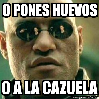 Meme What If I Told You - o pones huevos o a la cazuela - 16460499