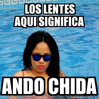 Meme Personalizado - los lentes aqui significa ando chida - 16467287