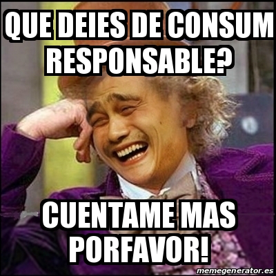 Meme Yao Wonka - que Deies de consum responsable? cuentame mas porfavor ...