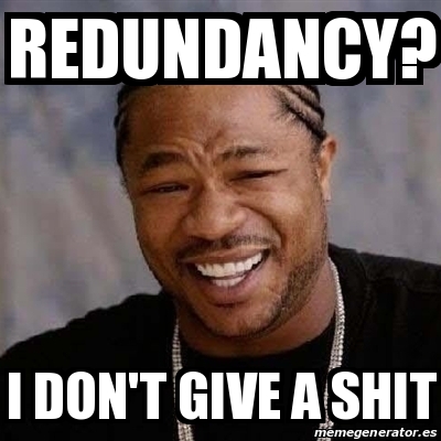 Meme Yo Dawg - REDUNDANCY? I DON'T GIVE A SHIT - 16472416