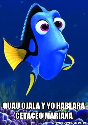 Meme Personalizado - GUAU ojala y yo hablara cetaceo mariana - 16472979