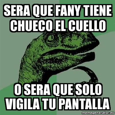 Meme Filosoraptor - SERA que fany tiene chueco el cuello o sera que ...