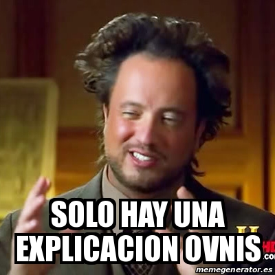 Meme Ancient Aliens - Solo hay una explicacion Ovnis - 16474247