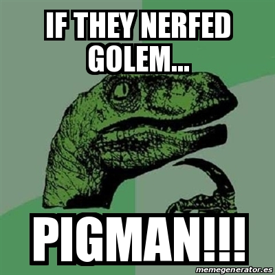 Meme Filosoraptor - If they nerfed golem... pigman!!! - 16475344