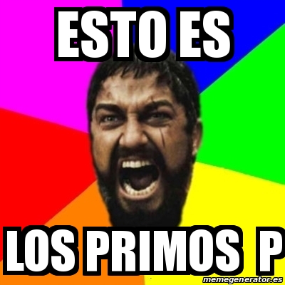 Meme Sparta - ESTO ES LOS PRIMOS P - 16477888