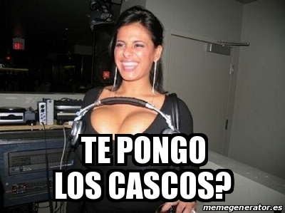 Meme Personalizado - te pongo los cascos? - 16483295