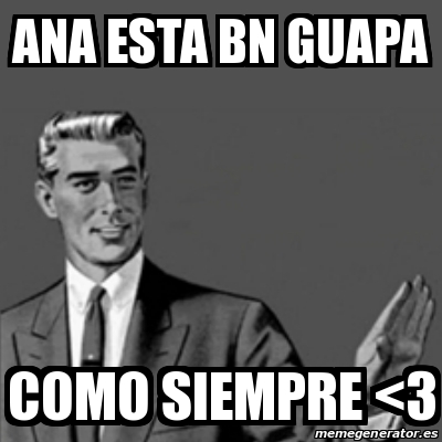 Meme Correction Guy - Ana esta bn guapa como siempre