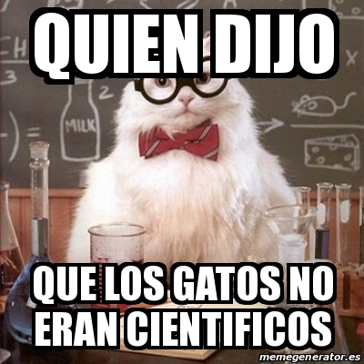 Meme Chemistry Cat - quien dijo que los gatos no eran cientificos ...