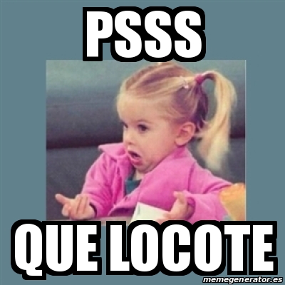 Meme Personalizado - psss que locote - 16487076