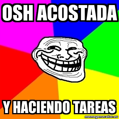 Meme Troll - osh acostada y haciendo tareas - 16487882