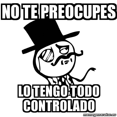 Meme Feel Like A Sir - no te preocupes lo tengo todo controlado - 16488375