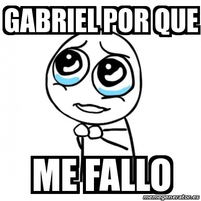 Meme Por favor - Gabriel Por que Me fallo - 16489490