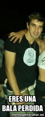 Meme Personalizado - eres una bala perdida - 16489506