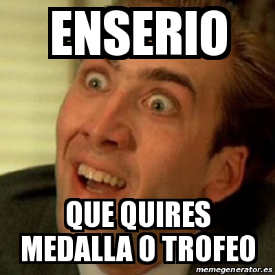 Meme No me digas - enserio que quires medalla o trofeo - 16489872