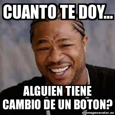 Meme Yo Dawg - Cuanto te doy... Alguien tiene cambio de un boton ...