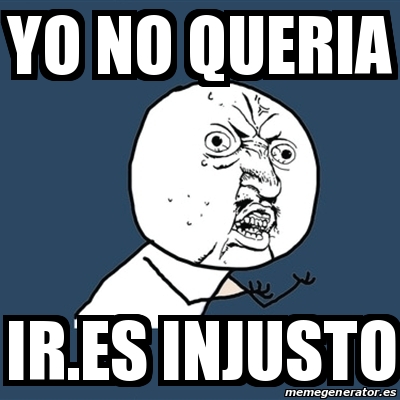 Meme Y U No - yo no queria ir.es injusto - 16490541