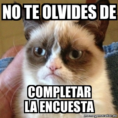 Meme Grumpy Cat - No te olvides de Completar la encuesta - 16492891