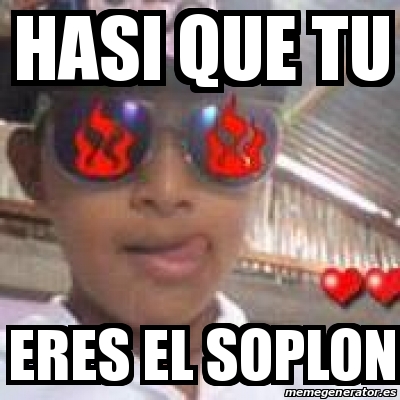 Meme Personalizado - hasi que tu eres el soplon - 16497390