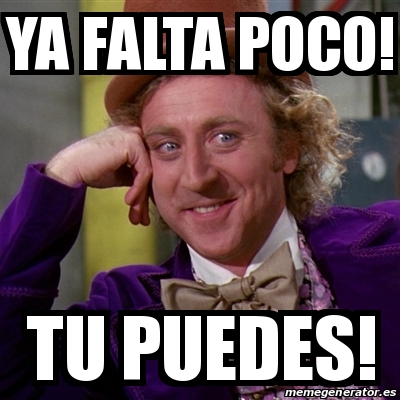 Meme Willy Wonka - Ya falta poco! Tu puedes! - 16050889