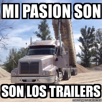 Meme Personalizado - Mi Pasion Son Son Los TRAILERS - 16054023