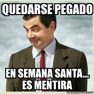 Meme Mr Bean - quedarse pegado en Semana Santa... es mentira - 16056727