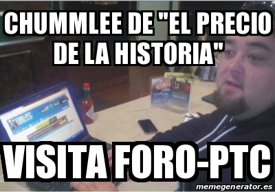 Meme Personalizado - Chummlee de "el precio de la historia" visita foro ...