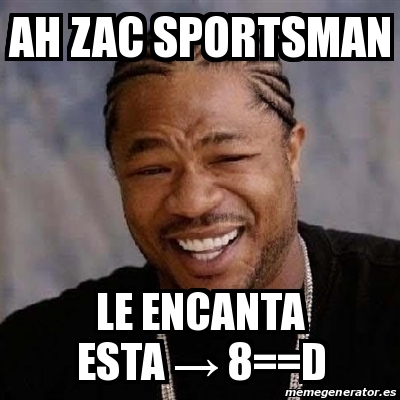 Meme Yo Dawg - Ah Zac Sportsman Le Encanta Esta â†’ 8==D - 16501354