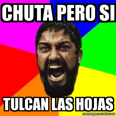 Meme Sparta - chuta pero si tulcan las hojas - 16504573