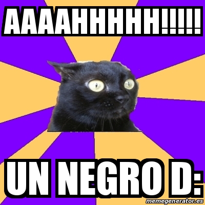 Meme Anxiety Cat - Aaaahhhhh!!!!! un negro D: - 16507867