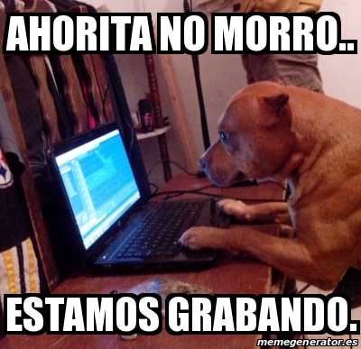 Meme Personalizado - Ahorita no morro.. Estamos grabando. - 16508764