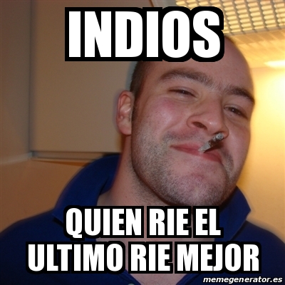 Meme Greg - indios quien rie el ultimo rie mejor - 16510098