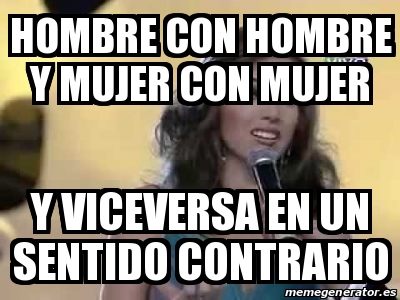 Meme Personalizado - hombre con hombre y mujer con mujer y viceversa en ...