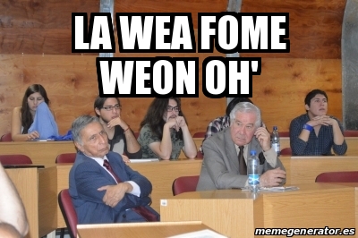 Meme Personalizado - la wea fome weon oh' - 16511056