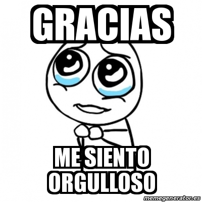 Meme Por favor - gracias mE SIENTO ORGULLOSO - 16511186