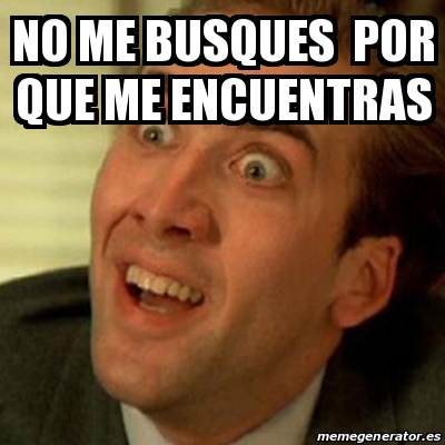 Meme No me digas - no me busques por que me encuentras - 16512274