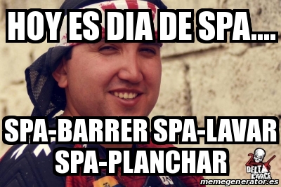 Meme Personalizado - hoy es dia de SPa.... Spa-barrer spa-lavar spa ...