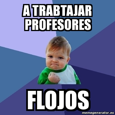 Meme Bebe Exitoso - a trabtajar profesores flojos - 16517495