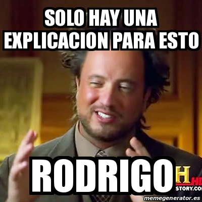 Meme Ancient Aliens - solo hay una explicacion para esto rodrigo - 16525727