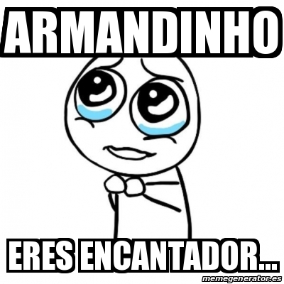 Meme Por favor - Armandinho eres encantador... - 16526762