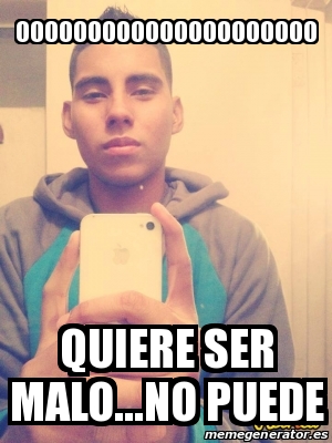 Meme Personalizado - ooooooooooooooooooooo QUIERE SER MALO...no puede ...