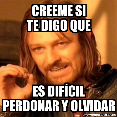 Meme Boromir - creeme si te digo que es difÃ­cil perdonar y olvidar ...