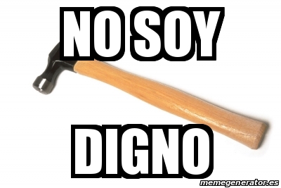 Meme Personalizado - No soy Digno - 16541591