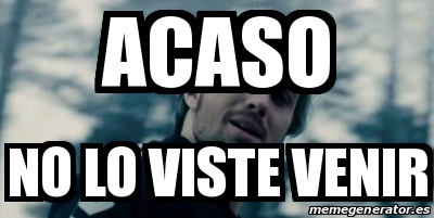 Meme Personalizado - acaso no lo viste venir - 16542523