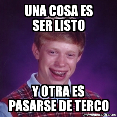 Meme Bad Luck Brian - una cosa es ser listo y otra es pasarse de terco ...