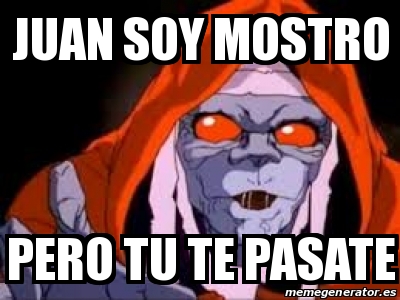 Meme Personalizado - juan soy mostro pero tu te pasate - 16544832