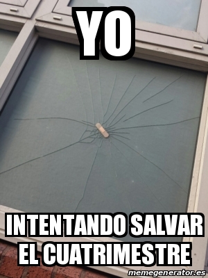 Meme Personalizado - Yo Intentando salvar el cuatrimestre - 16545276